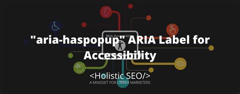 aria haspopup aria label for accessibility holistic seo