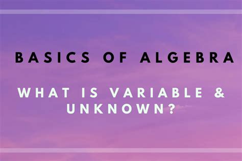 what is variable and unknown in algebra simplified explanation mathcity