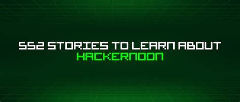 552 Stories To Learn About Hackernoon Hackernoon