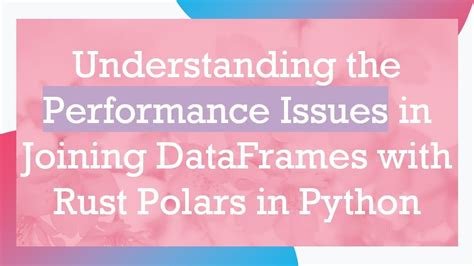 Understanding The Performance Issues In Joining Dataframes With Rust