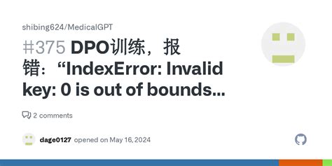 Dpo训练，报错：“indexerror Invalid Key 0 Is Out Of Bounds For Size 0” · Issue 375 · Shibing624