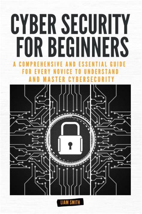 Cyber Security For Beginners A Comprehensive And Essential Guide For Every Novice To Understand