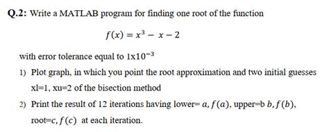 Solved Q2 Write A Matlab Program For Finding One Root Of