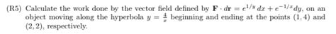 Solved Calculate The Work Done By The Vector Field Defined Chegg Com