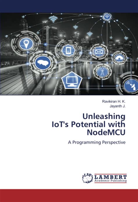 Unleashing Iots Potential With Nodemcu A Programming Perspective H K Ravikiran J