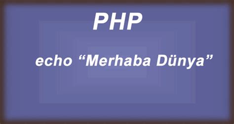 Php Merhaba Dünya Örneği Web Tasarım And Programlama Php Merhaba Dünya Örneği Web Tasarım And Programlama
