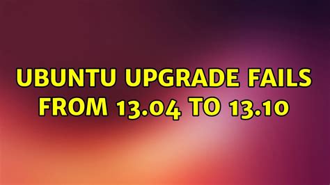 Ubuntu Ubuntu Upgrade Fails From 1304 To 1310 Youtube