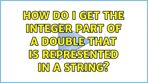 How Do I Get The Integer Part Of A Double That Is Represented In A