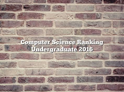 computer science ranking undergraduate 2016 may 2025