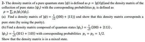2 The density matrix of a pure quantum state ψ is defined as ρ ψ ψ and the density matrix