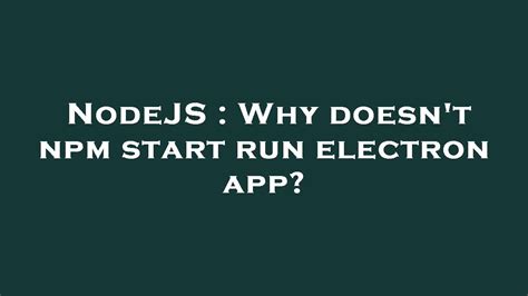 nodejs why doesn t npm start run electron app youtube