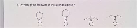 Solved Which Of The Following Is The Strongest Base Chegg Com