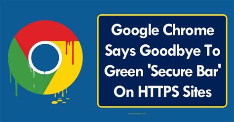 Google Chrome Says Goodbye To Green Secure Bar On HTTPS Sites