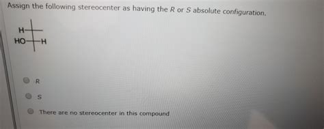 solved assign the following stereocenter as having the r or