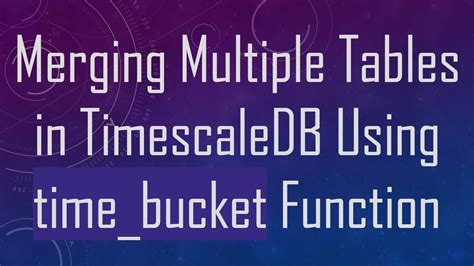 Merging Multiple Tables In Timescaledb Using Time Bucket Function Youtube