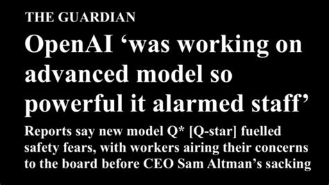 THE GUARDIAN OpenAI Was Working On Advanced Model So Powerful It Alarmed Staff Reports Say