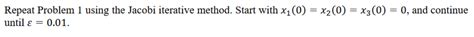 Repeat Problem 1 ﻿using The Jacobi Iterative Method