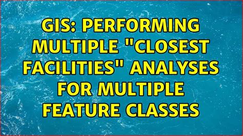 Gis Performing Multiple Closest Facilities Analyses For Multiple Feature Classes Youtube