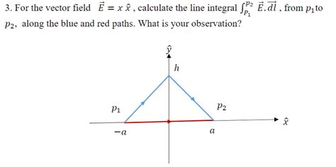Solved For the vector field x ê calculate the line Chegg com