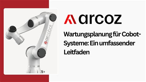 Wartungsplanung Für Cobot Systeme Ein Umfassender Leitfaden Arcoz