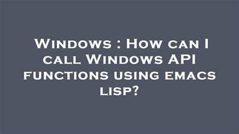 windows how can i call windows api functions using emacs lisp youtube