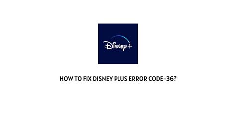 how to fix disney plus error code 36