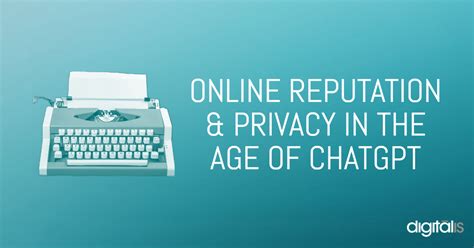 ChatGPT And AI Chatbots Managing The New Risks To Online Reputation And Privacy Digitalis
