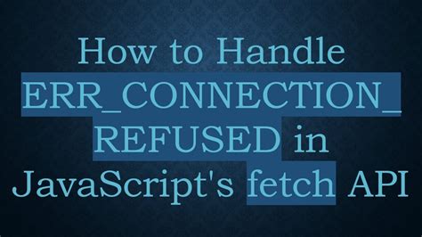 How To Handle Errconnectionrefused In Javascripts Fetch Api Youtube