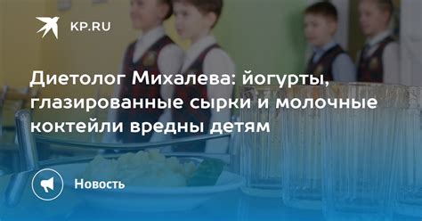 Диетолог Михалева йогурты глазированные сырки и молочные коктейли вредны детям Kp Ru