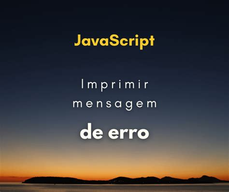 Como Imprimir Uma Mensagem De Erro No Console De Javascript
