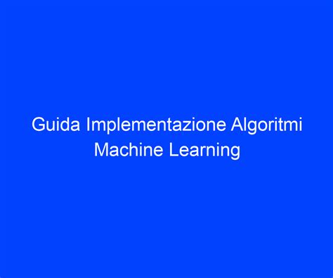 Guida Implementazione Algoritmi Machine Learning Riccardo De Bernardinis