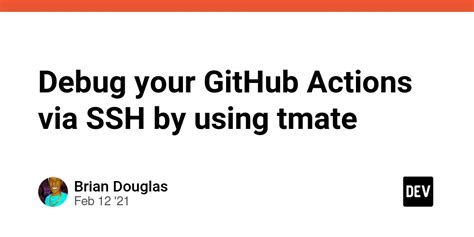 Debug Your Github Actions Via Ssh By Using Tmate Dev Community