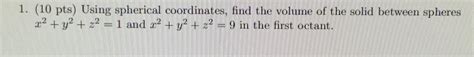 Solved 10 ﻿pts ﻿using Spherical Coordinates Find The