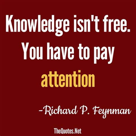 Knowledge Isnt Free You Have To Pay Attention Richard P Feynman
