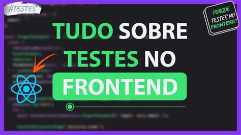 Por QuÊ VocÊ Precisa Testar Sua AplicaÇÃo Frontend Testes No Frontend Reactjs Youtube