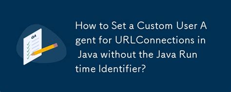 如何在沒有 Java 執行時間識別碼的情況下為 Java 中的 Urlconnections 設定自訂使用者代理程式？ Java教程 Php中文網