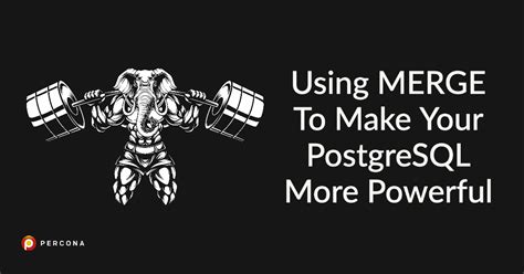 Percona On Linkedin Using Merge To Make Your Postgresql More Powerful