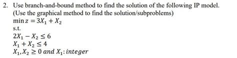 Solved 2 Use Branch And Bound Method To Find The Solution
