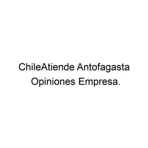 Opiniones Chileatiende Antofagasta