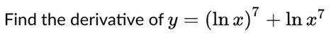 Solved Find The Derivative Of Y Lnx 7 Lnx7