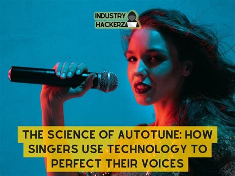 How Singers Use Autotune Technology To Perfect Their Voices Industry Hackerz