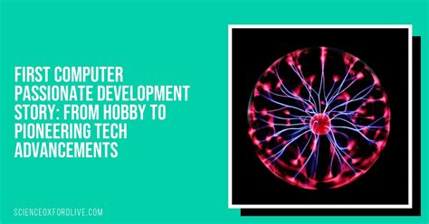First Computer Passionate Development Story From Hobby To Pioneering