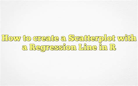 How To Create A Scatterplot With A Regression Line In R