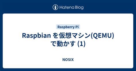 Raspbian を仮想マシン QEMU で動かす NOSIX