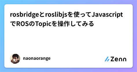 Rosbridgeとroslibjsを使ってjavascriptでrosのtopicを操作してみる