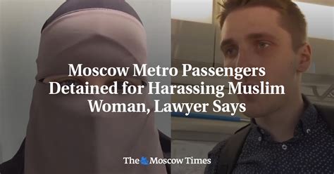 Moscow Metro Passengers Detained For Harassing Muslim Woman Lawyer