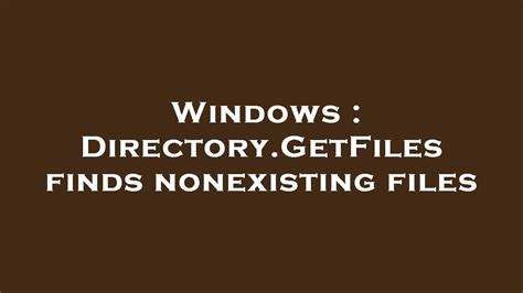 Windows Directory Getfiles Finds Nonexisting Files Youtube