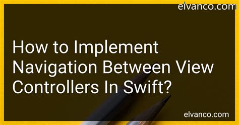 How To Implement Navigation Between View Controllers In Swift In 2024