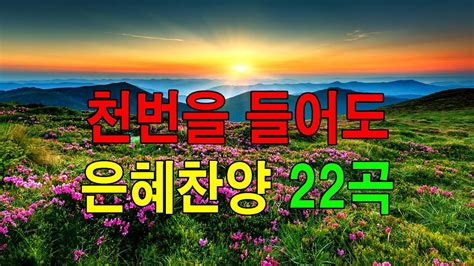 복음송 나의 등뒤에서 은혜찬양 22곡연속듣기 매일 꼭 들어야 하는 은혜찬양 연속듣기 명곡ccm모음 천번을 들어도 좋은