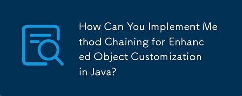 how can you implement method chaining for enhanced object customization in java javatutorial php cn